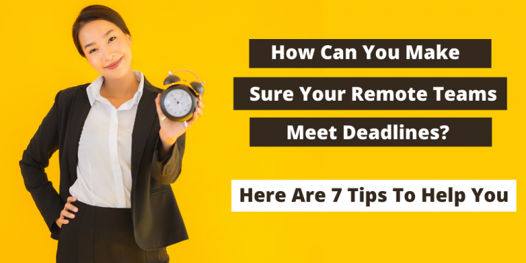 7 Tips To Make Sure Your Remote Teams Meet Deadlines?