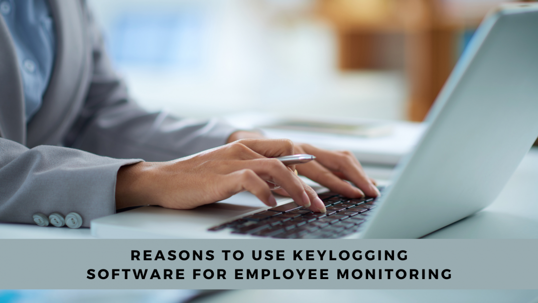 07 Reason To Use Keystroke Logging In Your Workplace