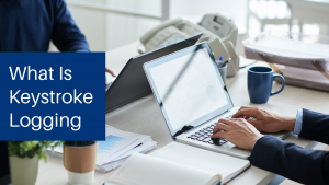 07 Reason To Use Keystroke Logging In Your Workplace