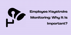 Employee Keystrokes Monitoring | Everything You Need To Know