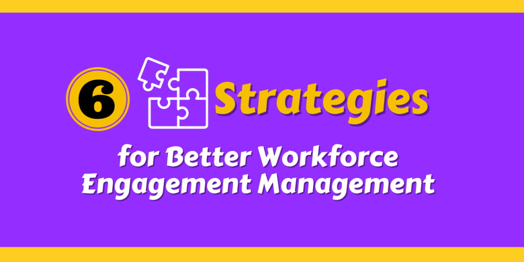 6 Workforce Engagement Management To Amplify Business